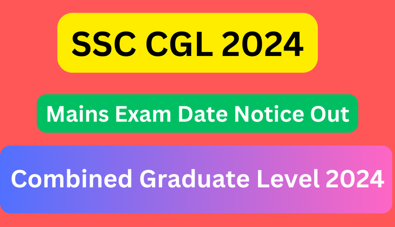 SSC CGL 2024 Mains Exam Date : Notice Out For CGL Mains Exam Date