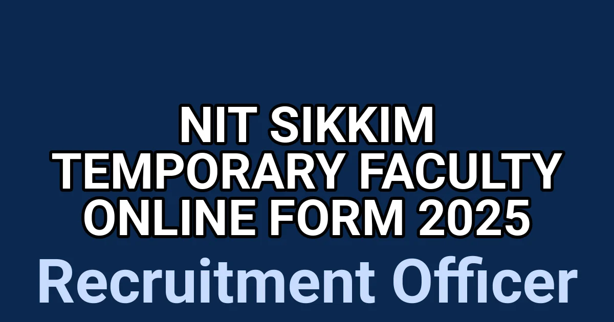 NIT Sikkim Temporary Faculty Online Form 2025 - Recruitment Officer