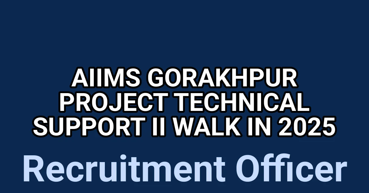 AIIMS Gorakhpur Project Technical Support II Walk in 2025 - Recruitment Officer