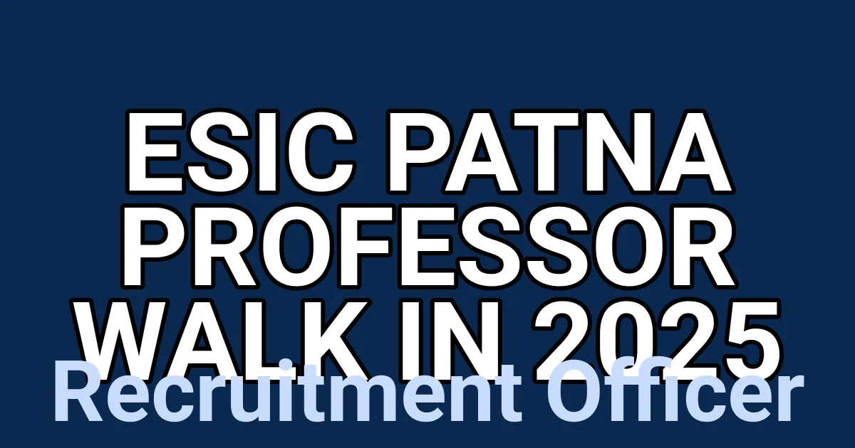 ESIC Patna Professor Walk in 2025 - Recruitment Officer