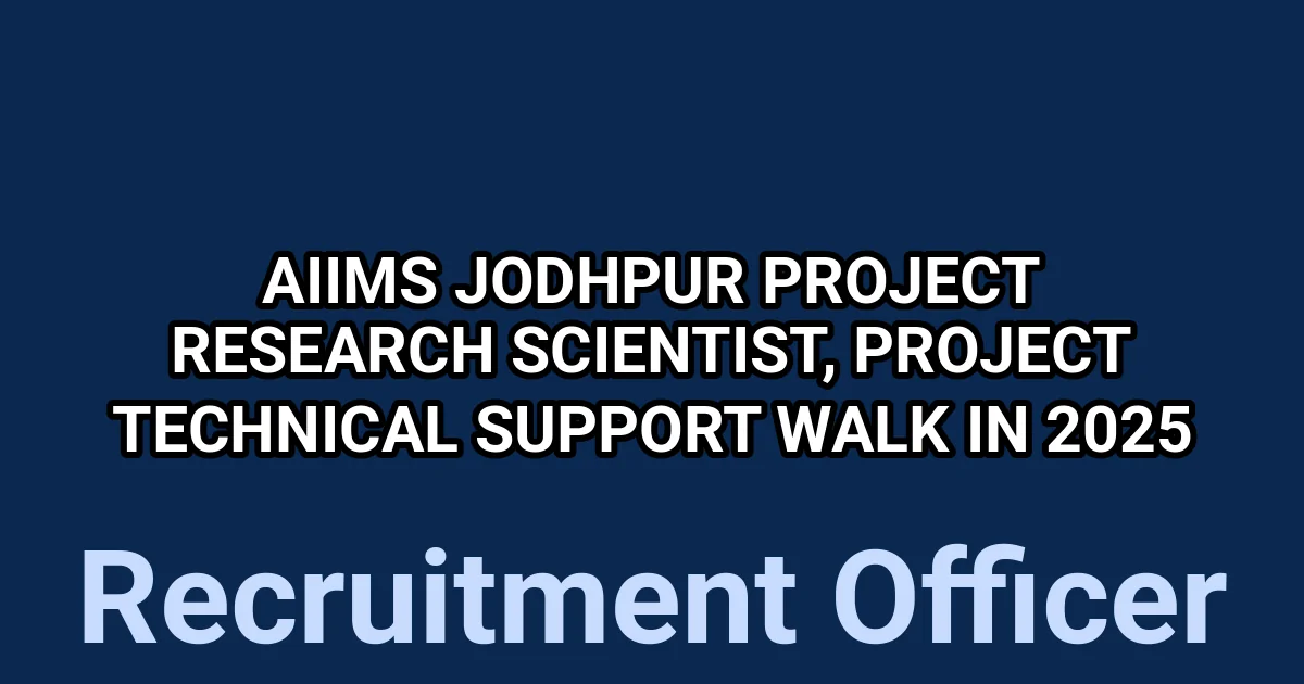 AIIMS Jodhpur Project Research Scientist, Project Technical Support Walk in 2025