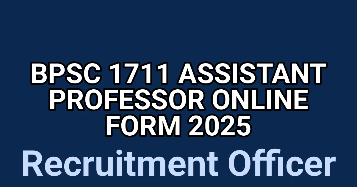 BPSC 1711 Assistant Professor Online Form 2025 - Recruitment Officer