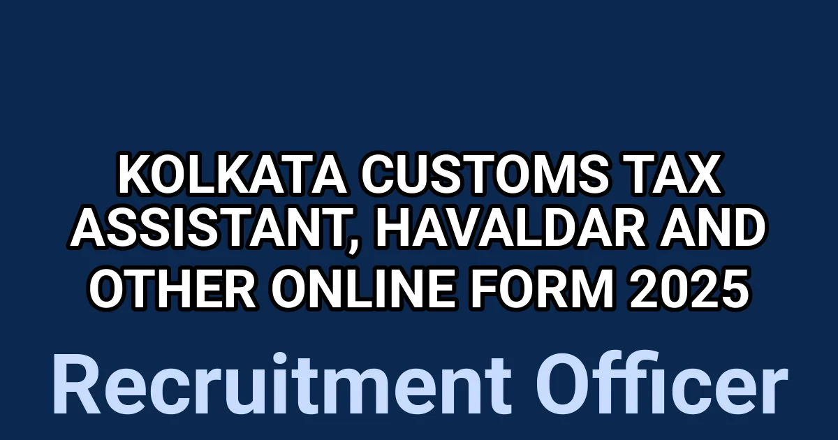 Kolkata Customs Tax Assistant, Havaldar and Other Online Form 2025