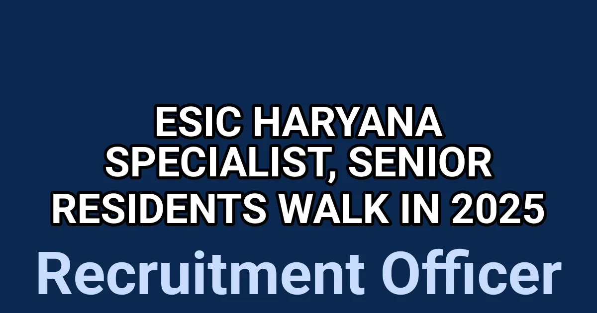 ESIC Haryana Specialist, Senior Residents Walk in 2025