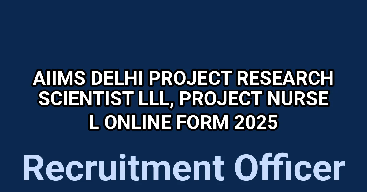 AIIMS Delhi Project Research Scientist lll, Project Nurse l Online Form ...