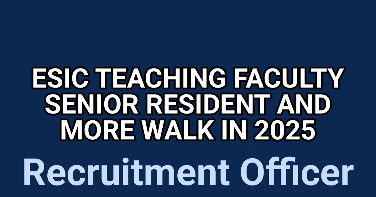 ESIC Teaching Faculty Senior Resident and More Walk in 2025