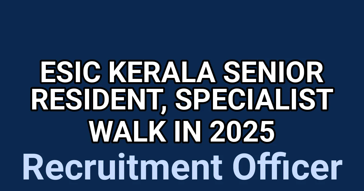 ESIC Kerala Senior Resident, Specialist Walk in 2025