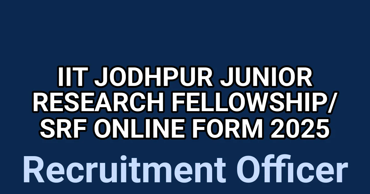 IIT Jodhpur Junior Research Fellowship/ SRF Online Form 2025 ...