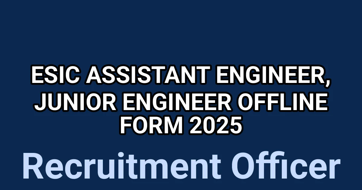 ESIC Assistant Engineer, Junior Engineer Offline Form 2025 - Recruitment Officer
