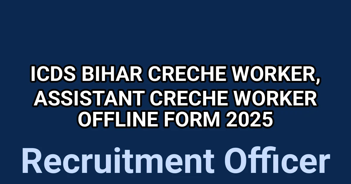 ICDS Bihar Creche Worker, Assistant Creche Worker Offline Form 2025