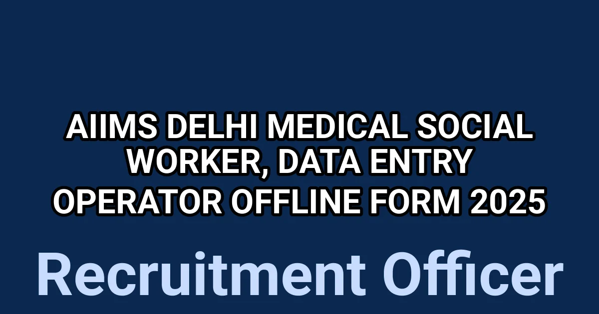 AIIMS Delhi Medical Social worker, Data Entry Operator Offline Form 2025