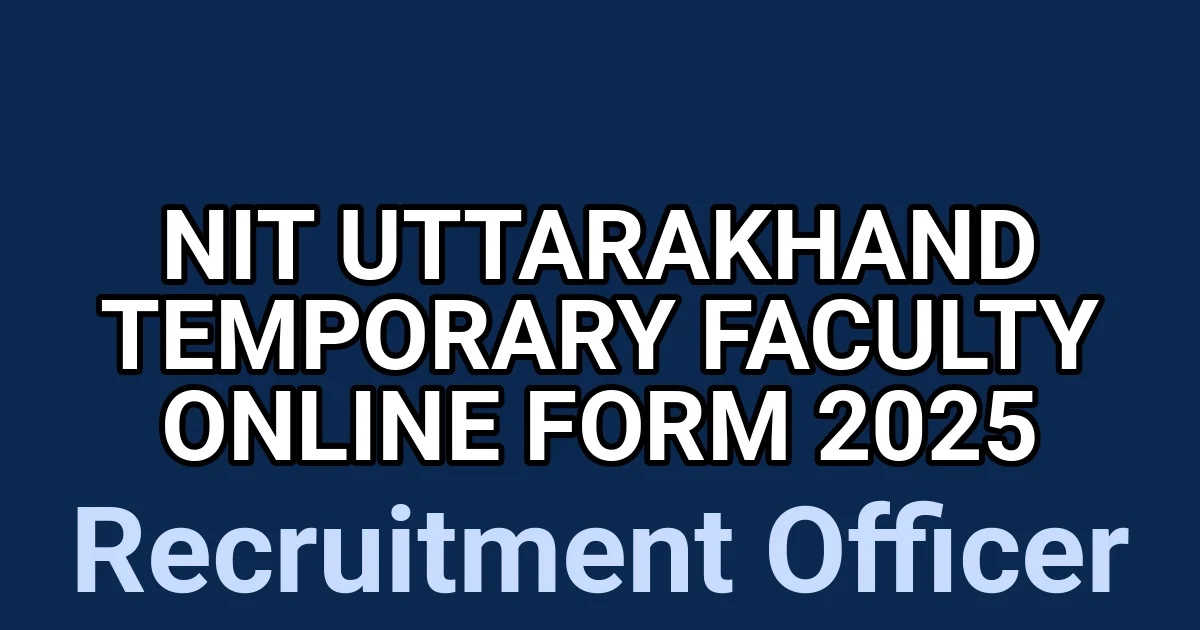 NIT Uttarakhand Temporary Faculty Online Form 2025 - Recruitment Officer