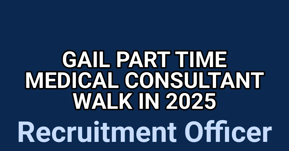 GAIL Part Time Medical Consultant Walk in 2025
