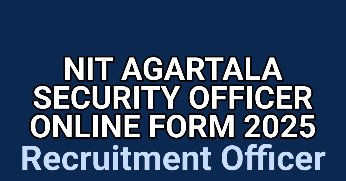 NIT Agartala Security Officer Online Form 2025