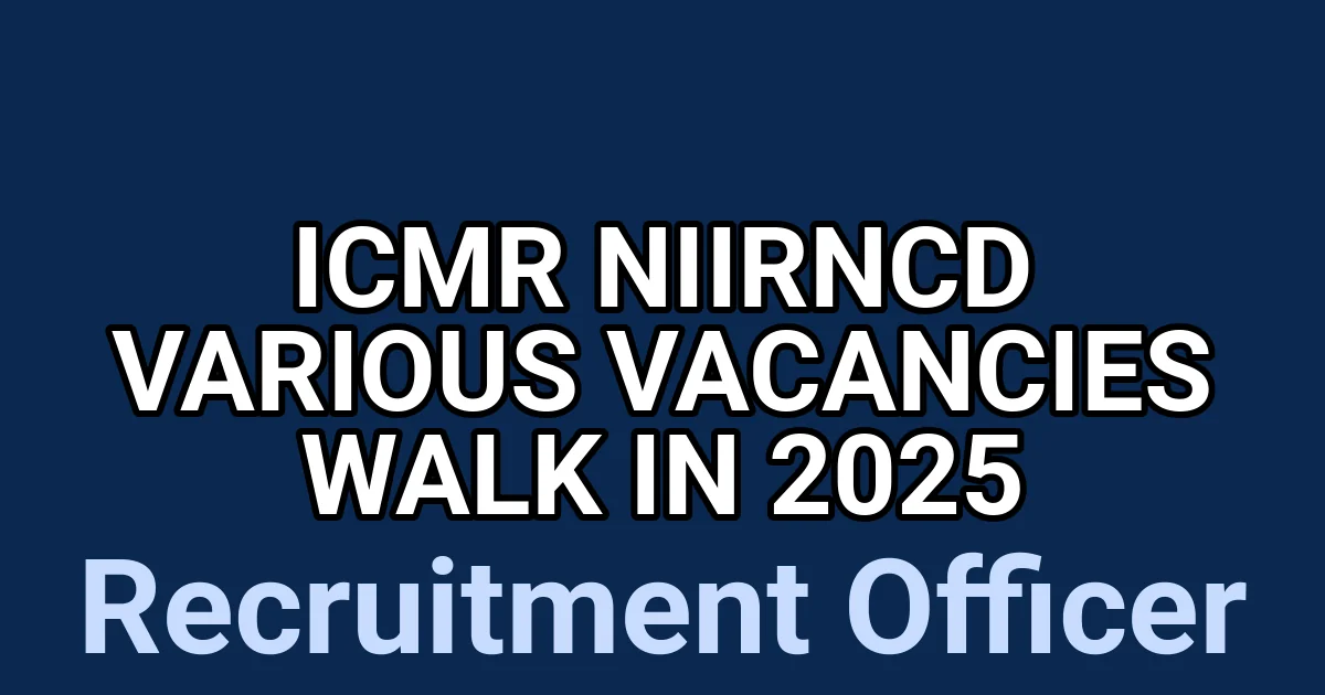 ICMR NIIRNCD Various Vacancies Walk in 2025 - Recruitment Officer