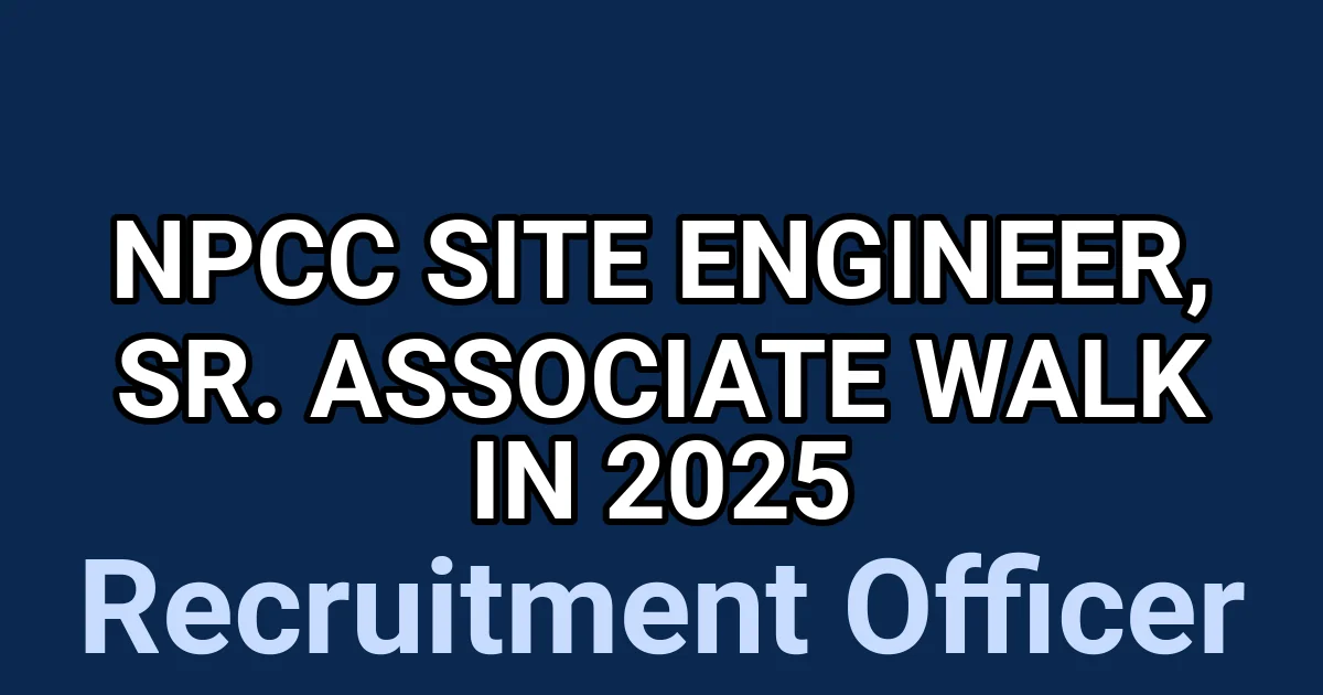 NPCC Site Engineer, Sr. Associate Walk in 2025