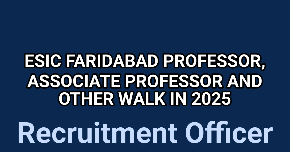 ESIC Faridabad Professor, Associate Professor and Other Walk in 2025