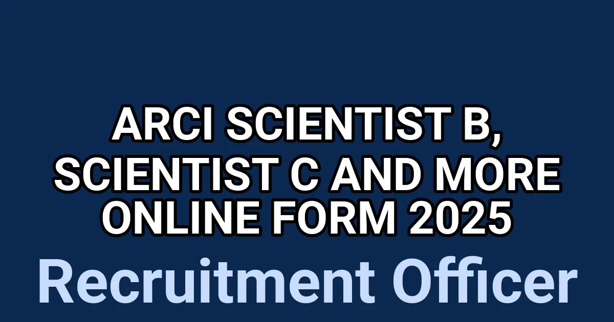 ARCI Scientist B, Scientist C and More Online Form 2025