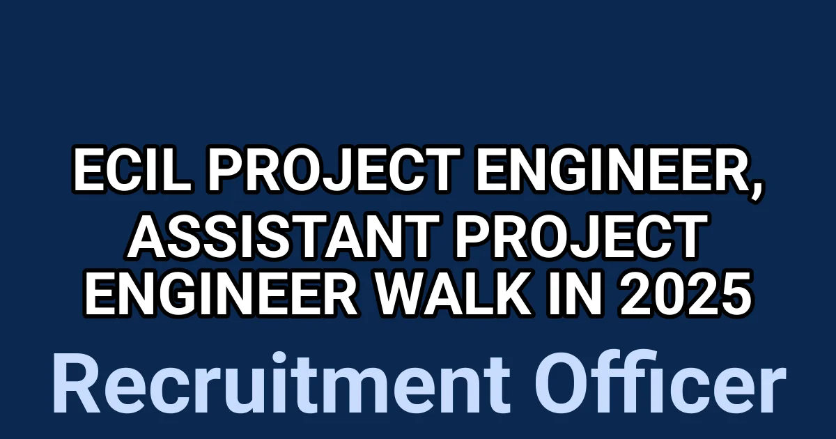 ECIL Project Engineer, Assistant Project Engineer Walk in 2025