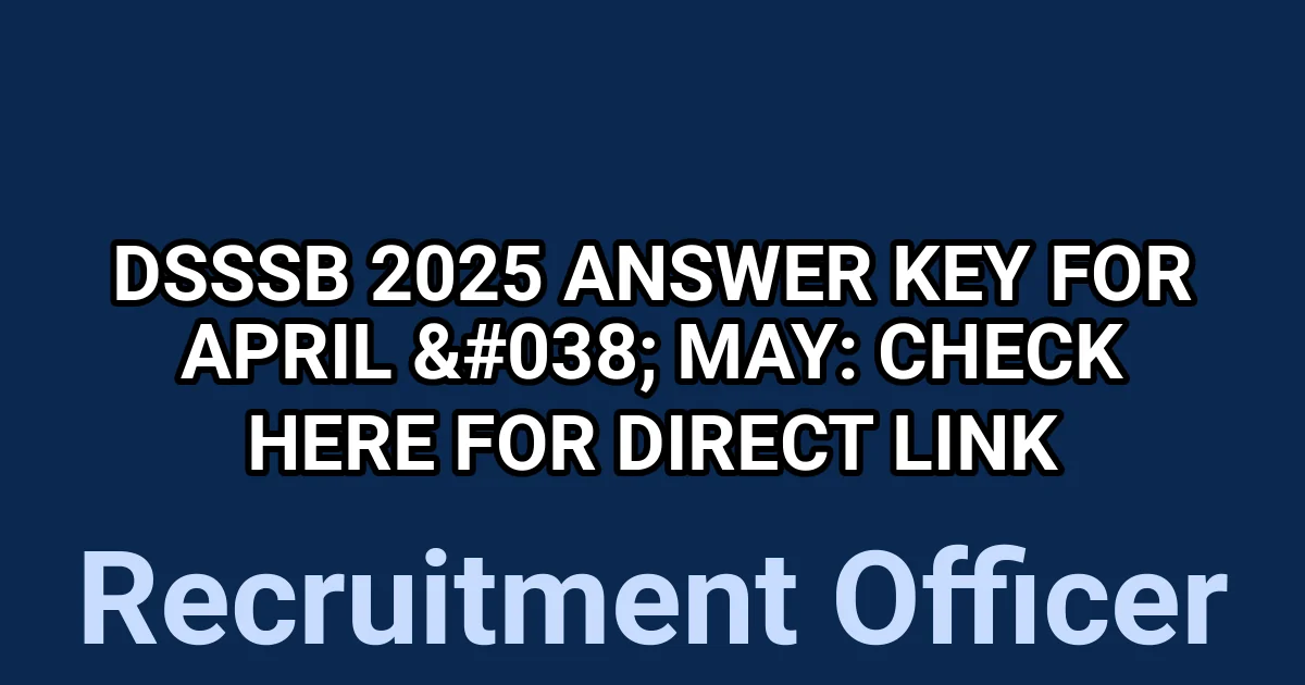 DSSSB 2025 Answer Key for April & May: Check Here for Direct Link