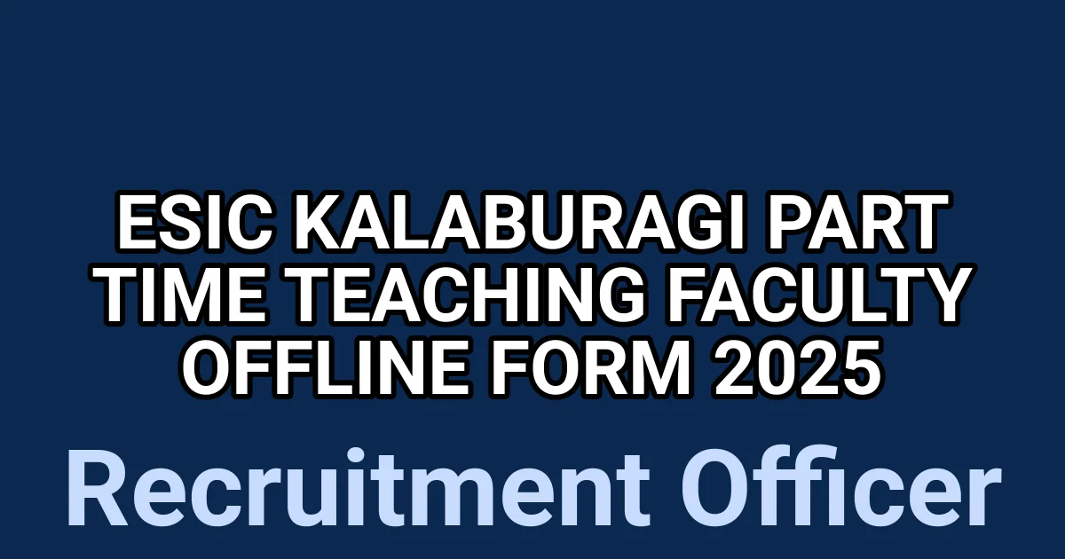 ESIC Kalaburagi Part time Teaching Faculty Offline Form 2025