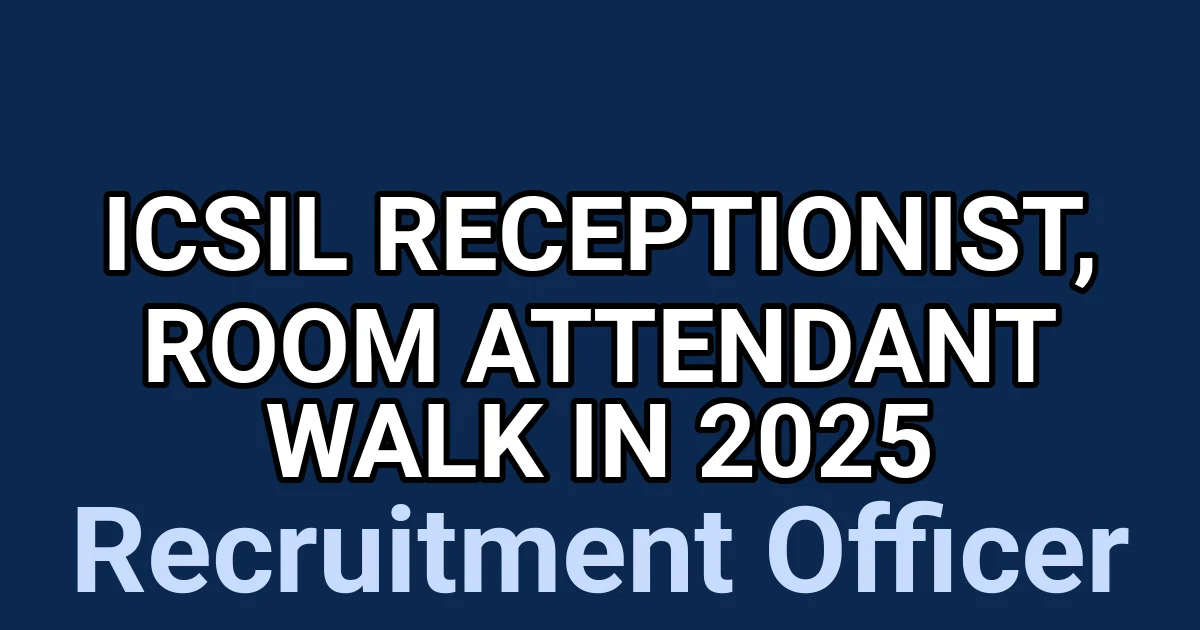 ICSIL Receptionist, Room Attendant Walk in 2025