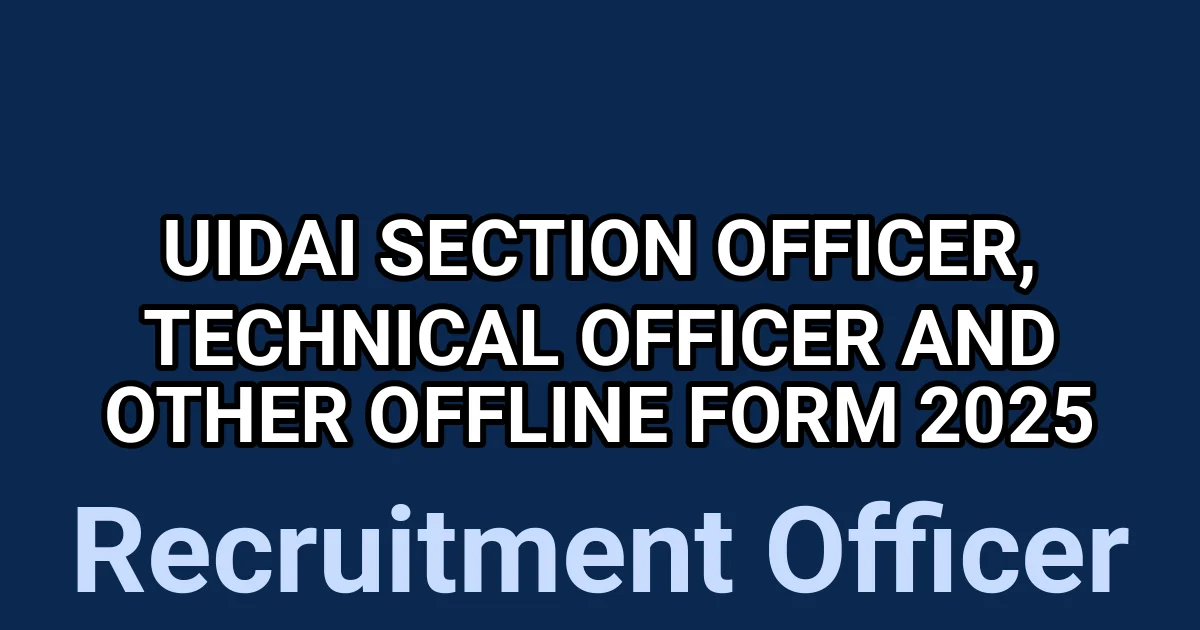 UIDAI Section Officer, Technical Officer and Other Offline Form 2025