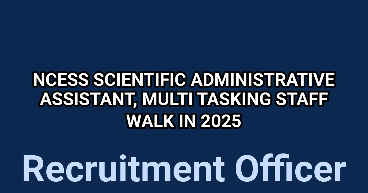 NCESS Scientific Administrative Assistant, Multi Tasking Staff Walk in 2025