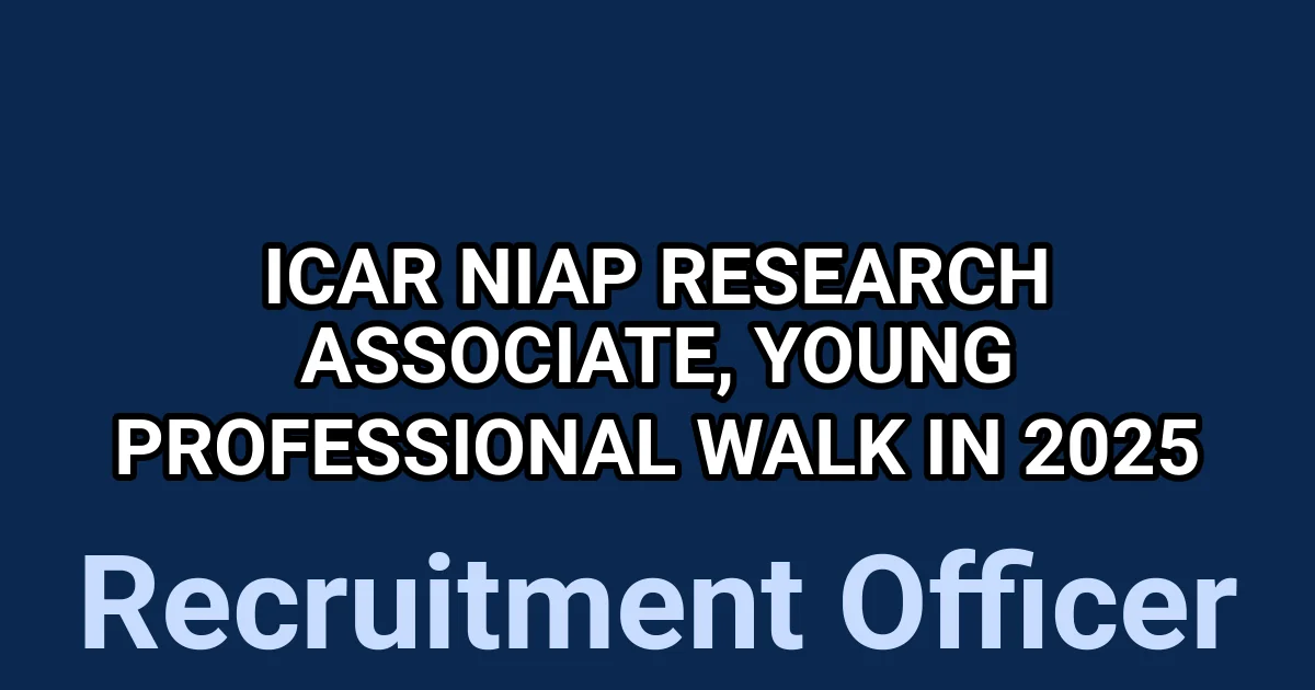 ICAR NIAP Research Associate, Young Professional Walk in 2025
