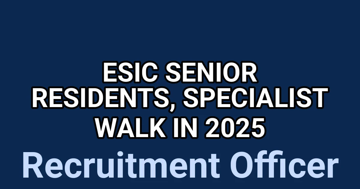 ESIC Senior Residents, Specialist Walk in 2025 - Recruitment Officer