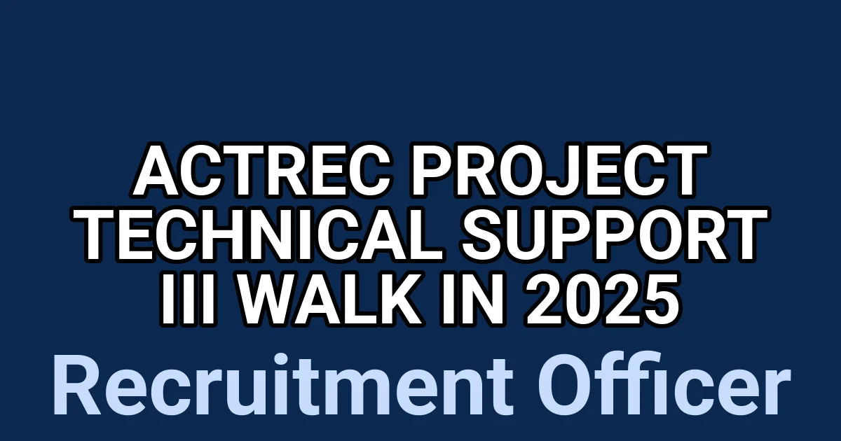 ACTREC Project Technical Support III Walk in 2025