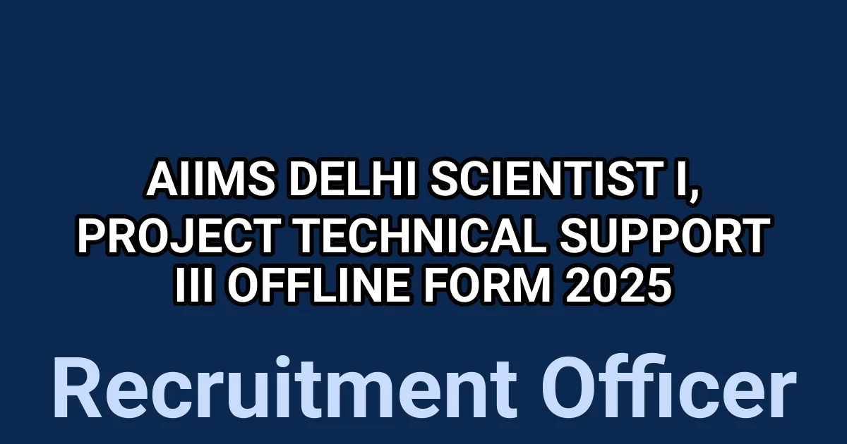 AIIMS Delhi Scientist I, Project Technical Support III Offline Form 2025