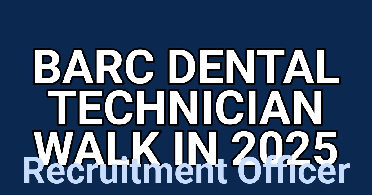 BARC Dental Technician Walk in 2025