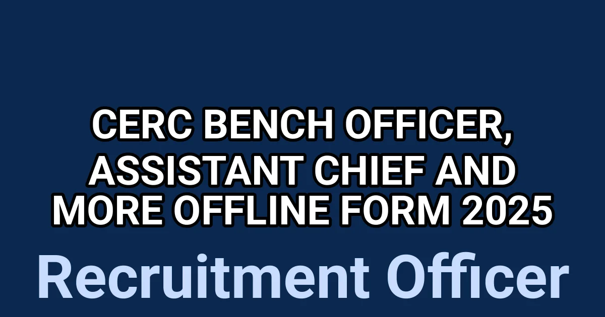 CERC Bench Officer, Assistant Chief and More Offline Form 2025