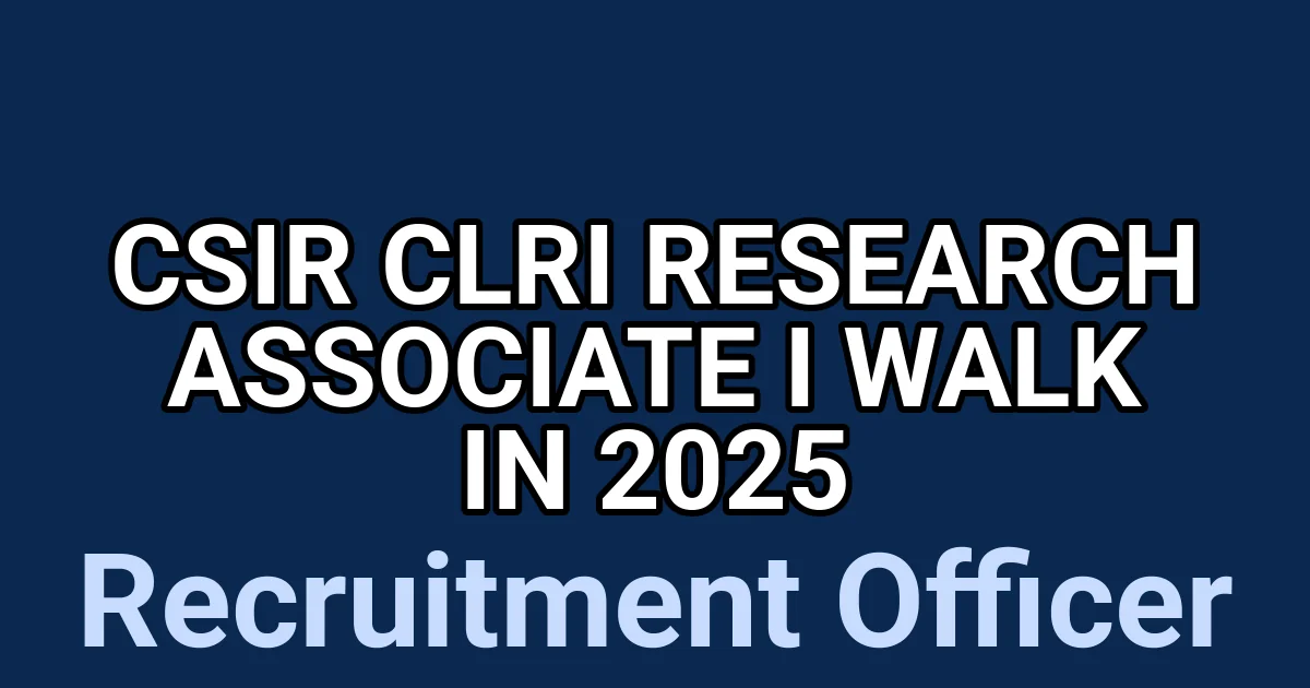 CSIR CLRI Research Associate I Walk in 2025