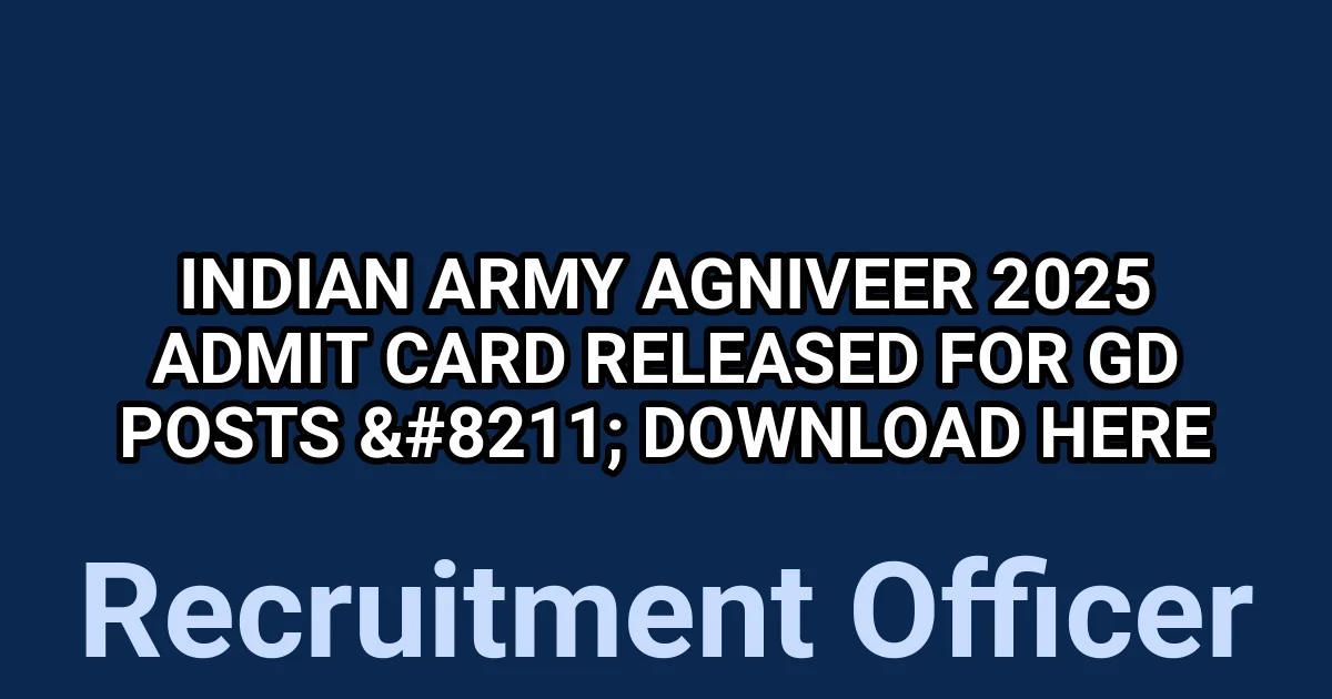 Indian Army Agniveer 2025 Admit Card Released for GD Posts - Download Here
