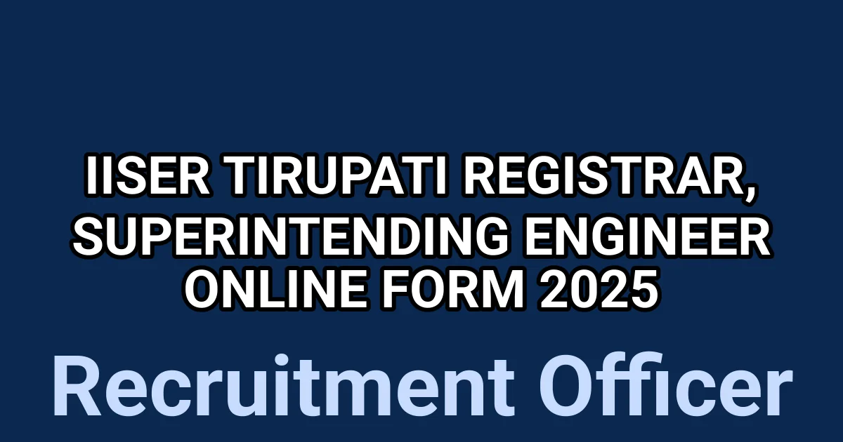 IISER Tirupati Registrar, Superintending Engineer Online Form 2025
