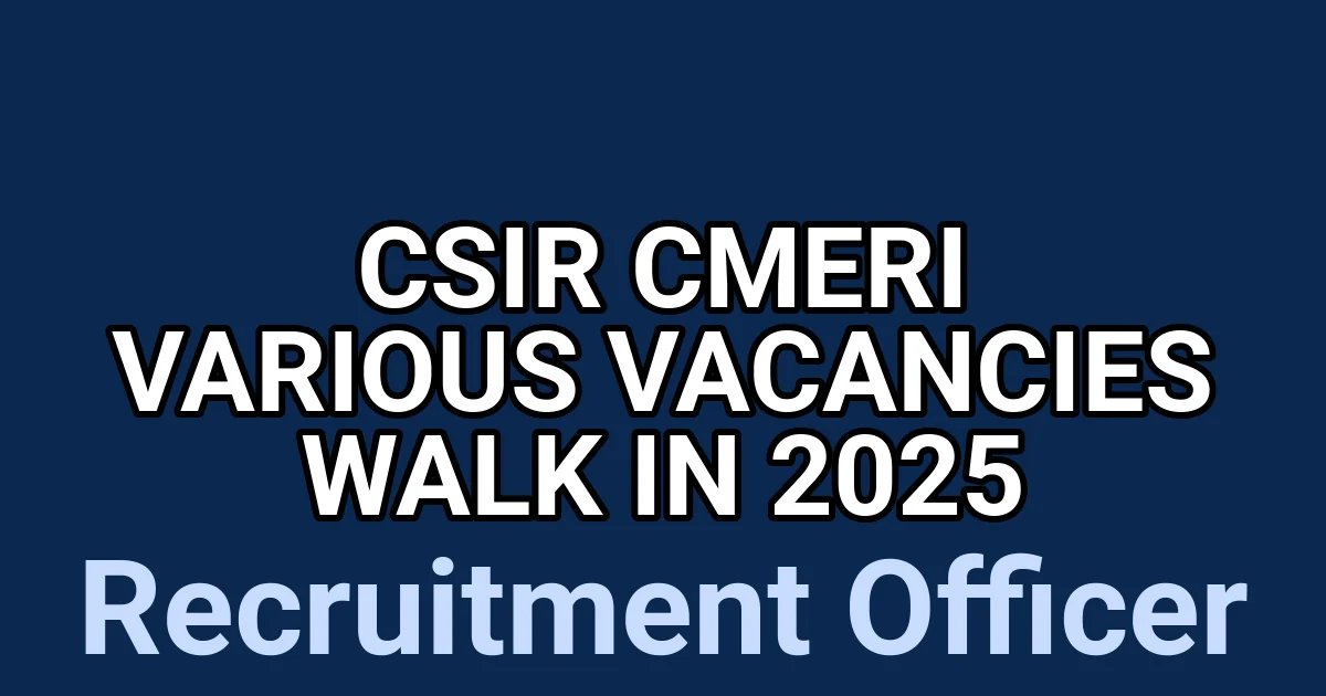 CSIR CMERI Various Vacancies Walk in 2025