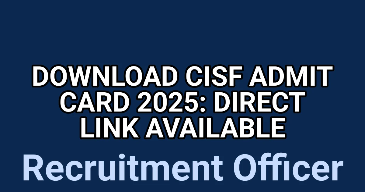 Download CISF Admit Card 2025: Direct Link Available