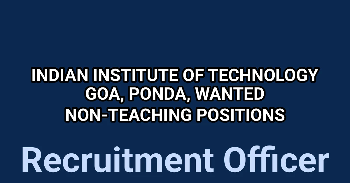 Indian Institute of Technology Goa, Ponda, Wanted Non-Teaching positions