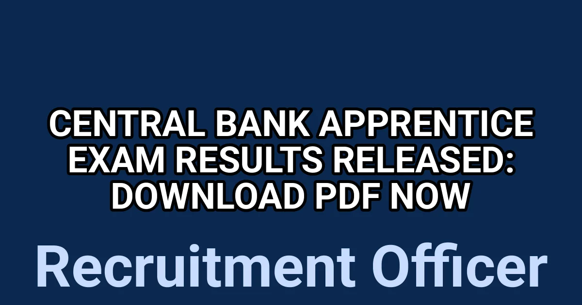 Central Bank Apprentice Exam Results Released: Download PDF Now