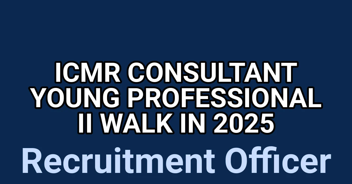 ICMR Consultant Young Professional II Walk in 2025