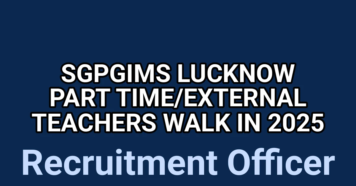 SGPGIMS Lucknow Part Time/External Teachers Walk in 2025