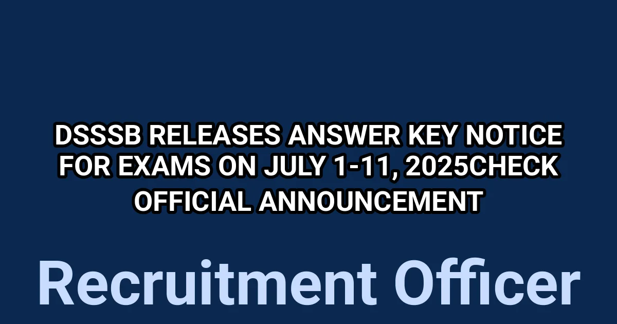 DSSSB Releases Answer Key Notice for Exams on July 1-11, 2025—Check ...