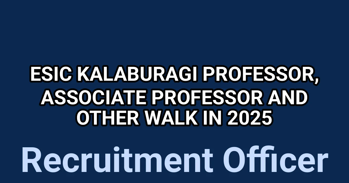 ESIC Kalaburagi Professor, Associate Professor and Other Walk in 2025