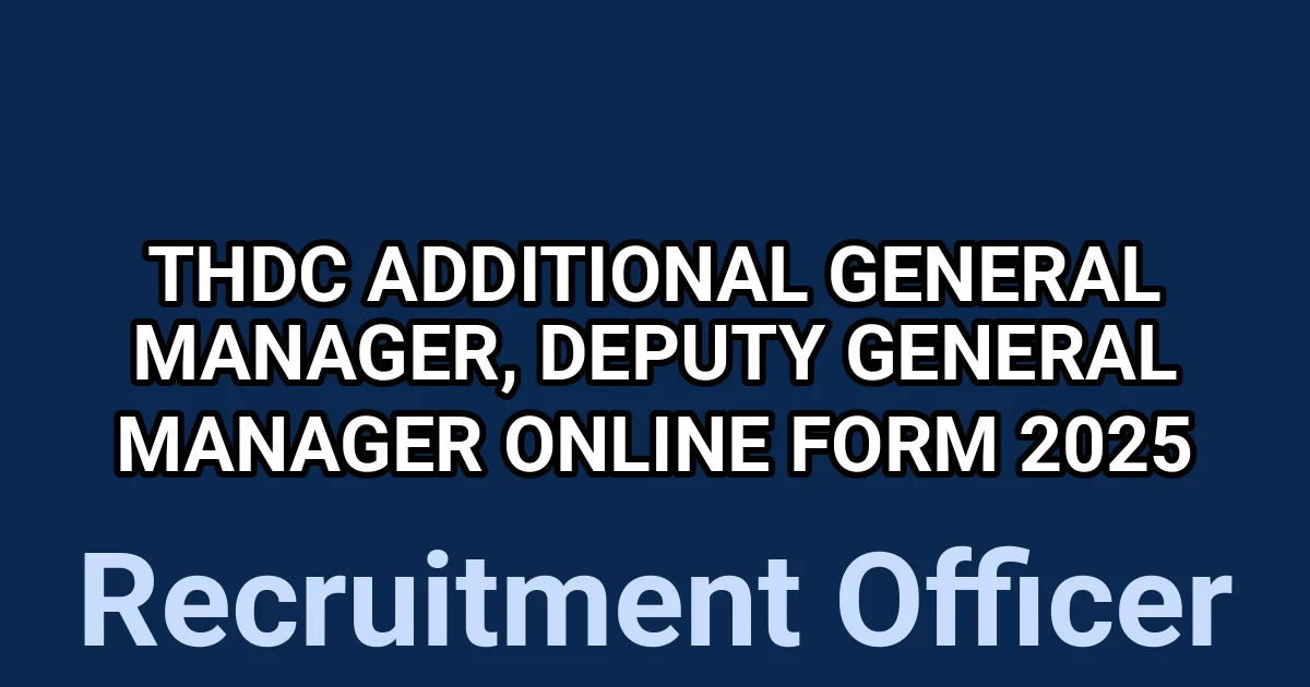 THDC Additional General Manager, Deputy General Manager Online Form 2025
