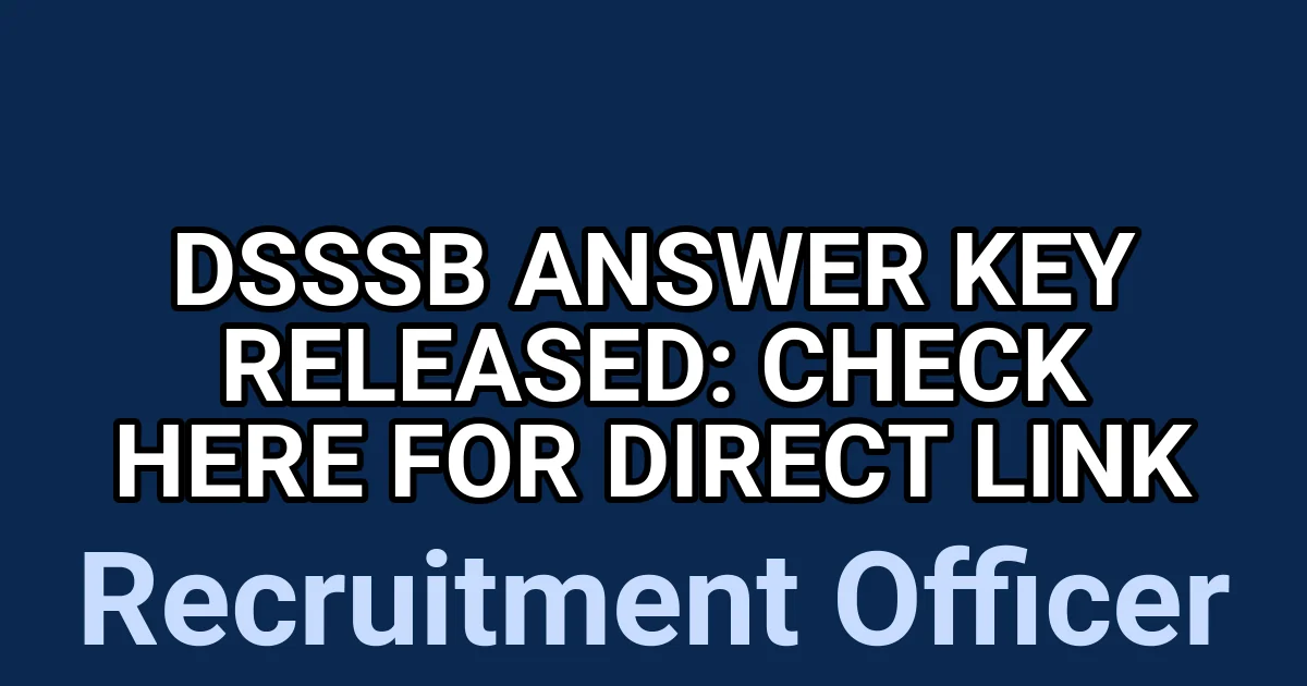 DSSSB Answer Key Released: Check Here for Direct Link