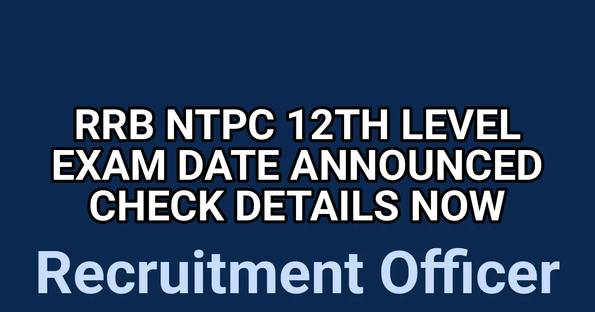 RRB NTPC 12th Level Exam Date Announced – Check Details Now