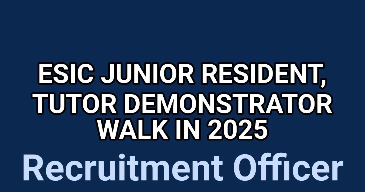 ESIC Junior Resident, Tutor Demonstrator Walk in 2025