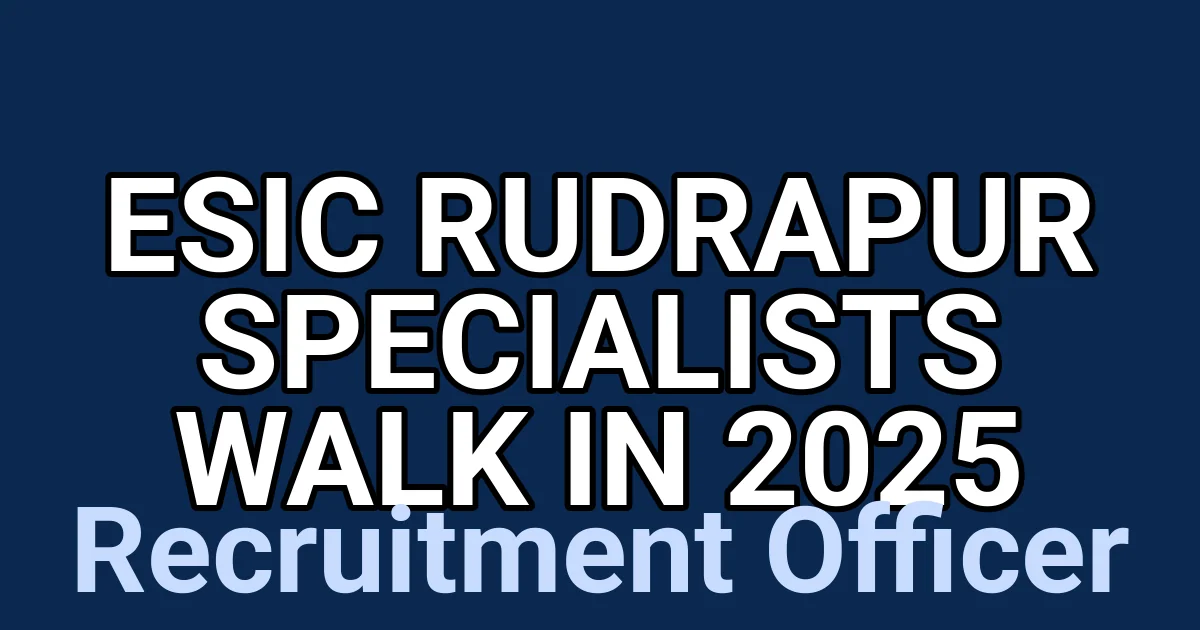 ESIC Rudrapur Specialists Walk in 2025